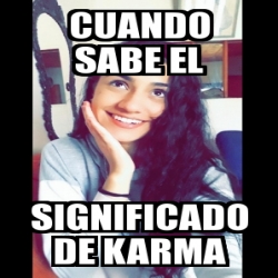 Meme Personalizado - cuando sabe el significado de karma - 31247755