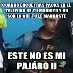 Meme Personalizado - cuando encuetras packs en el telefono de tu ...