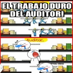 Meme Personalizado - EL TRABAJO DURO DEL AUDITOR! - 31249416