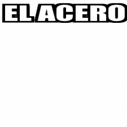 Meme Personalizado - EL ACERO - 31249808