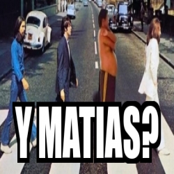 Meme Personalizado - Y matias? - 31250751