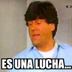 Meme Personalizado - Es una lucha... - 31250780