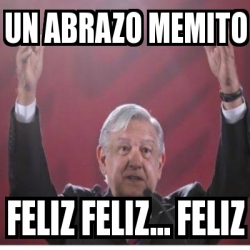 Meme Personalizado - Un abrazo memito Feliz feliz... Feliz - 31251055