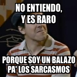 Meme Personalizado - No entiendo, y es raro porque soy un balazo pa ...