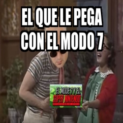 Meme Personalizado - el que le pega con el modo 7 - 31252292