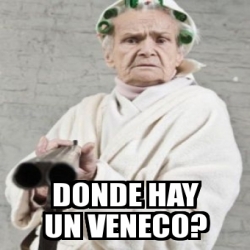 Meme Personalizado - Donde hay un veneco? - 31253822