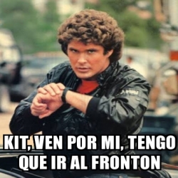 Meme Personalizado - KIT, VEN POR MI, TENGO QUE IR AL FRONTON - 31256604