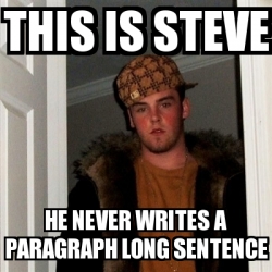 Meme Scumbag Steve - this is steve he never writes a paragraph long ...
