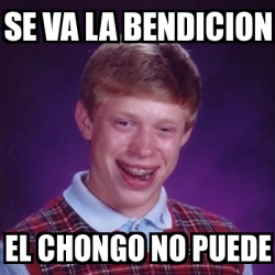 Meme Bad Luck Brian - Se va la bendicion El chongo no puede - 31257250