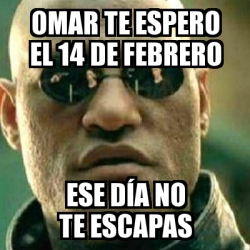 Meme What If I Told You - omar te espero el 14 de febrero ese dÃ­a no ...