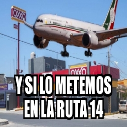 Meme Personalizado - Y si lo metemos en la ruta 14 - 31264095