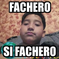 Meme Personalizado - FACHERO SI FACHERO - 31264232