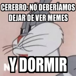 Meme Personalizado - Cerebro: no deberÃ­amos dejar de ver memes Y ...