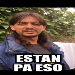 Meme Personalizado - Estan pa eso - 31271520