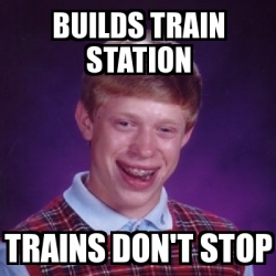 Meme Bad Luck Brian - Builds Train Station Trains don't Stop - 31272280