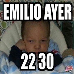 Meme Personalizado - Emilio ayer 22 30 - 31274173