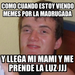 Meme Stoner Stanley - como cuando estoy viendo memes por la madrugada y ...