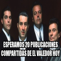 Meme Personalizado - ESPERAMOS 20 PUBLICACIONES COMPARTIDAS DE EL ...