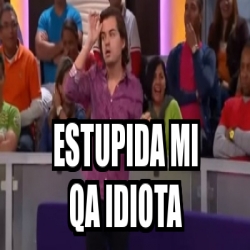 Meme Personalizado - ESTUPIDA MI QA IDIOTA - 31279437