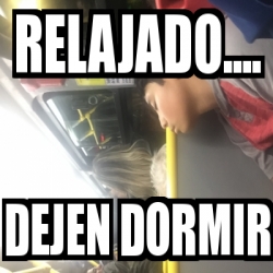 Meme Personalizado - Relajado.... Dejen Dormir - 31280263