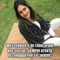 Meme Personalizado - Muy pendiente de todo lo que nos sucede, siempre ...