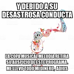 Meme Personalizado - Y debido a su desastrosa conducta La copa musical ...