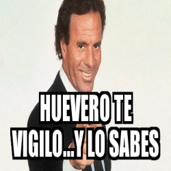 Meme Personalizado - Huevero te vigilo...Y lo sabes - 31282862