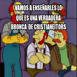 Meme Personalizado - vamos a enseÃ±arles lo que es una verdadera bronca ...