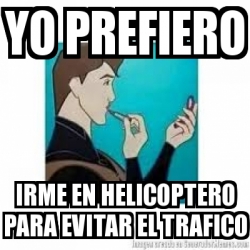 Meme Personalizado - YO PREFIERO IRME EN HELICOPTERO PARA EVITAR EL ...
