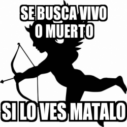 Meme Personalizado - Se busca vivo o muerto Si lo ves matalo - 31284668