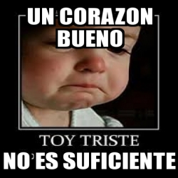 Meme Personalizado - un corazon bueno no es suficiente - 31284681
