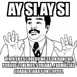 Meme Ay Si - ay si ay si vivir en escobedo no es un rancho porque ...