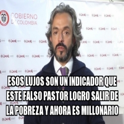 Meme Personalizado - Esos lujos son un indicador que este falso pastor ...