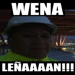 Meme Personalizado - Wena LeÃ±aaaan!!! - 31288637