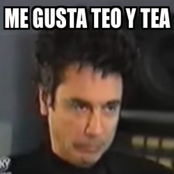 Meme Personalizado - me gusta teo y tea - 31289714