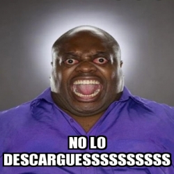 Meme Personalizado - No lo Descarguessssssssss - 31289727