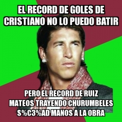 Meme Sergio Ramos - El record de goles de cristiano no lo puedo batir ...