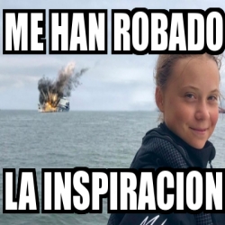 Meme Personalizado - Me han robado La inspiracion - 31293258