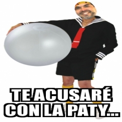 Meme Personalizado - Te acusarÃ© con la paty... - 31294541