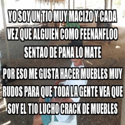 Meme Personalizado - Yo soy un tio muy macizo y cada vez que alguien ...