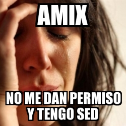 Meme Problems - Amix No me dan permiso y tengo sed - 31294905