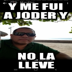 Meme Personalizado - Y me fui a joder y No la lleve - 31295137