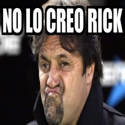 Meme Personalizado - no lo creo rick - 31295371