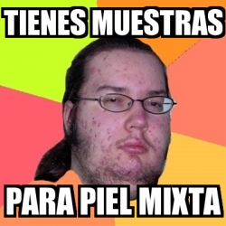 Meme Friki - Tienes muestras Para piel mixta - 31296130