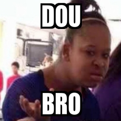 Meme Personalizado - Dou Bro - 31297723