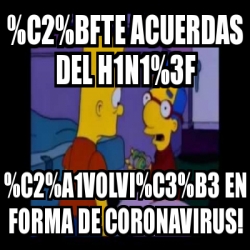 Meme Personalizado - %C2%BFTe acuerdas del H1N1%3F %C2%A1Volvi%C3%B3 en ...
