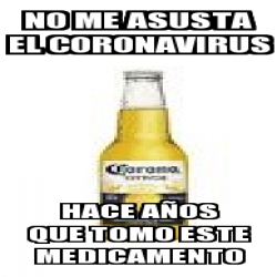 Meme Personalizado - No me asusta el coronavirus Hace aÃ±os que tomo ...
