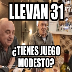 Meme Personalizado - Llevan 31 Â¿Tienes juego Modesto? - 31299116
