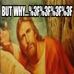 Meme Personalizado - But why...%3F%3F%3F%3F - 31299296
