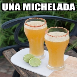 Meme Personalizado - Una michelada - 31030355